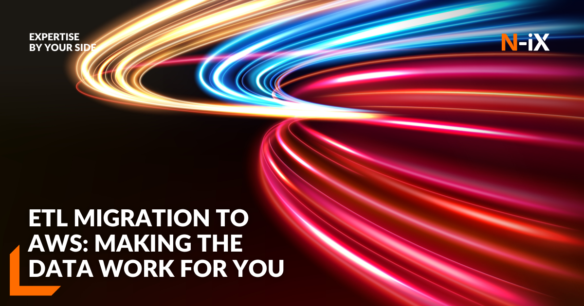 Make your data work for you with ETL migration to AWS - N-iX