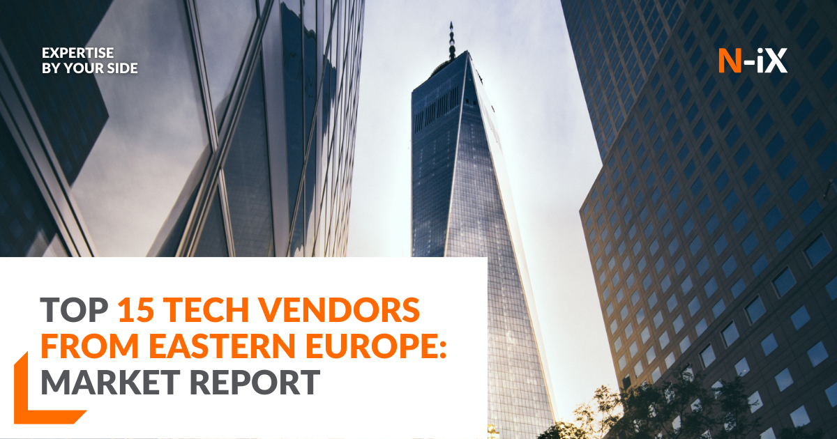 Software development in Eastern Europe: Top vendors report - N-iX