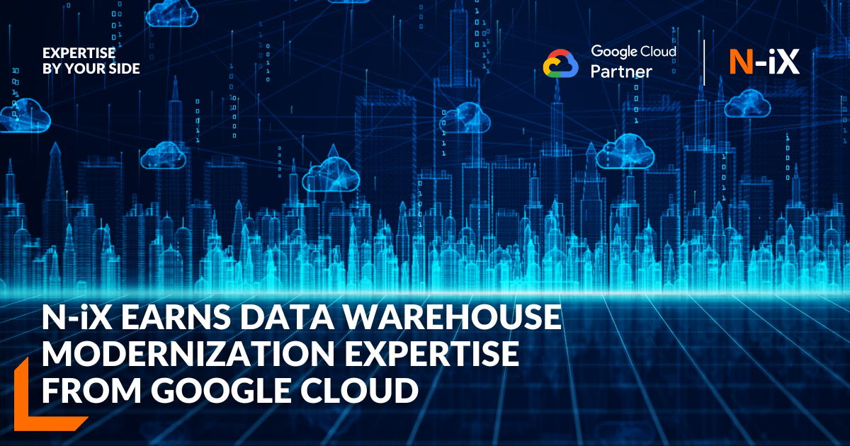 N-iX Earns Data Warehouse Modernization Expertise in the Google Cloud ...