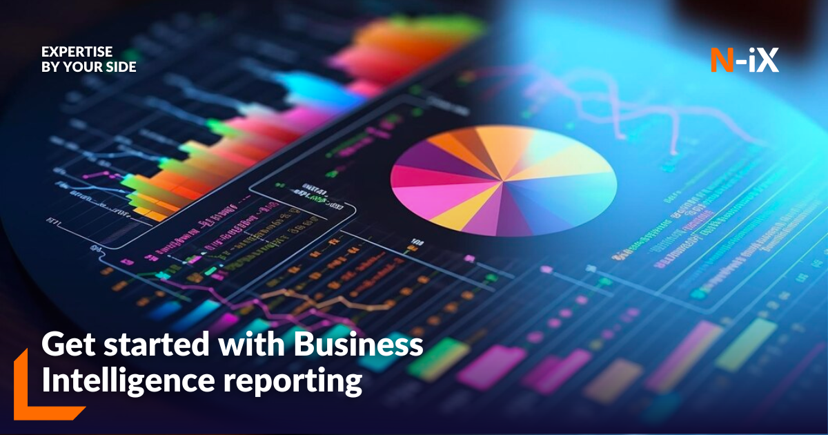 Business Intelligence reporting: A complete guide - N-iX