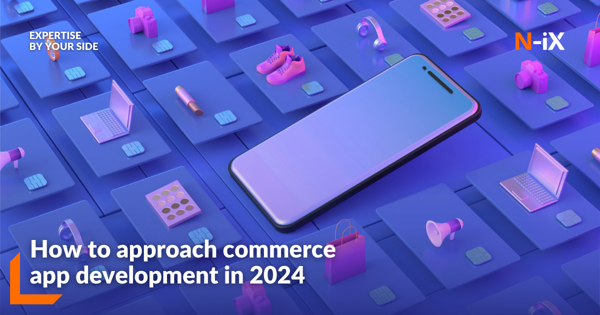 Approaching mobile commerce app development today - N-iX