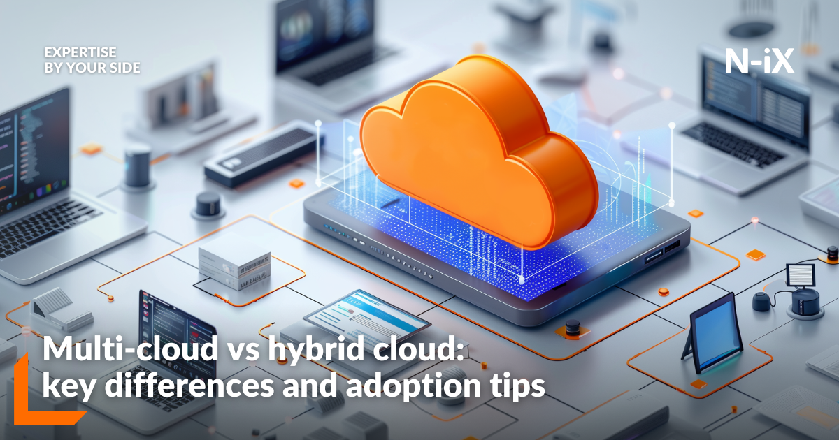 Multi-cloud vs hybrid cloud: choosing the right strategy - N-iX