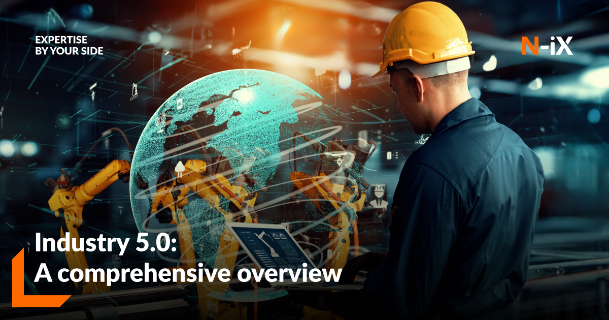 Industry 5.0: A comprehensive overview - N-iX