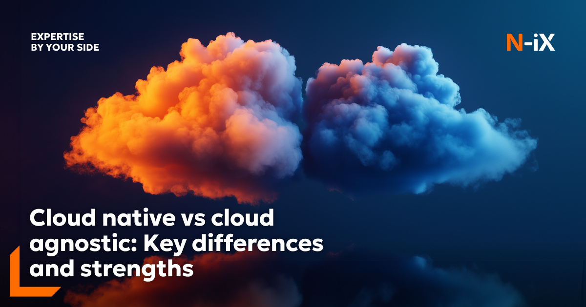 Cloud native vs cloud agnostic: How to choose - N-iX