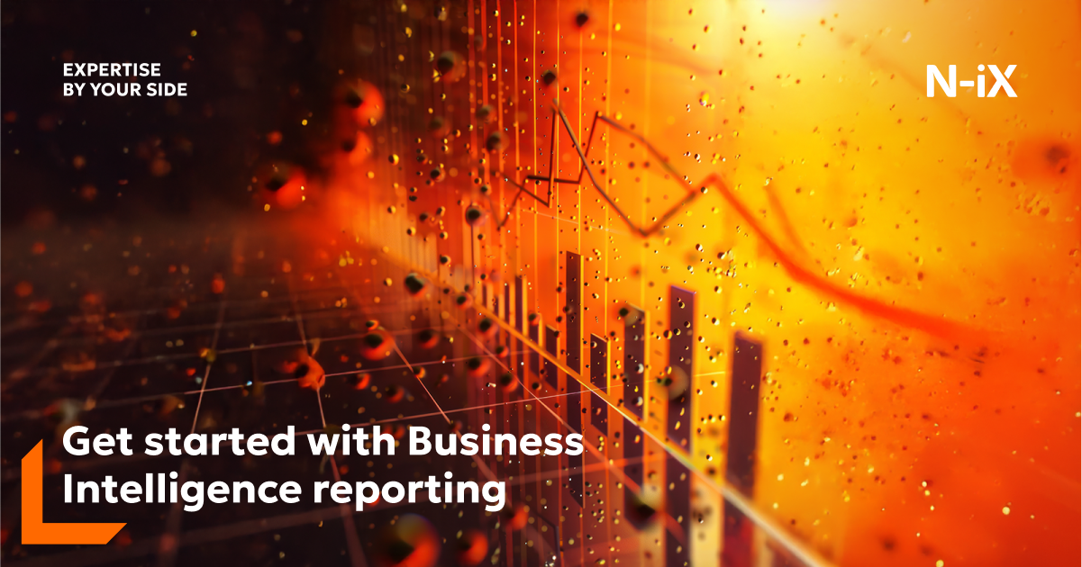 Business Intelligence reporting: A complete guide - N-iX